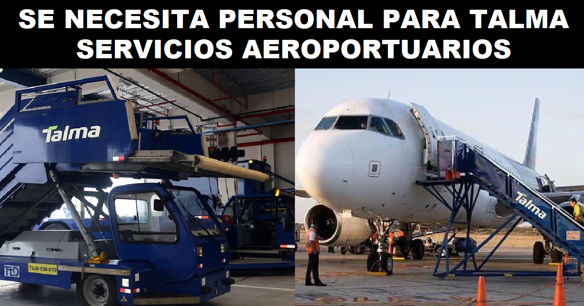 SE NECESITA PERSONAL PARA TALMA SERVICIOS AEROPORTUARIOS